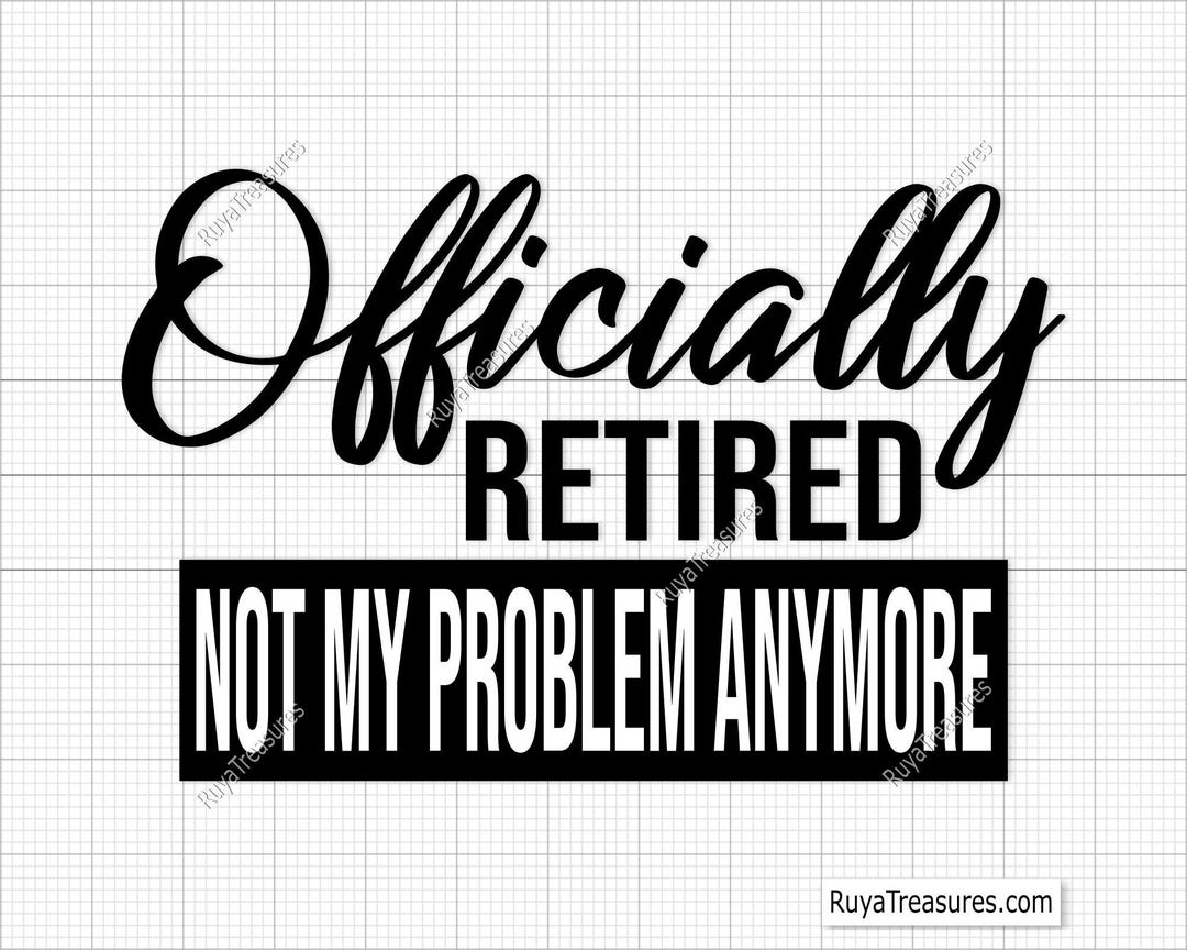 Officially Retired Not My Problem Anymore Svg Png, Retirement Svg Png ...