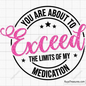 You Are About to Exceed the Limits of My Medication Svg, Funny Saying ...