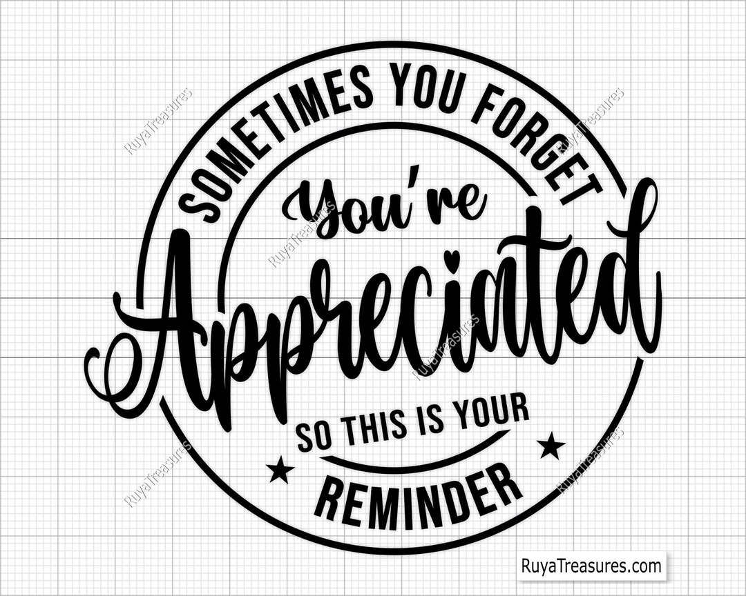 Sometimes You Forget You're Appreciated so This is Your Reminder Svg ...