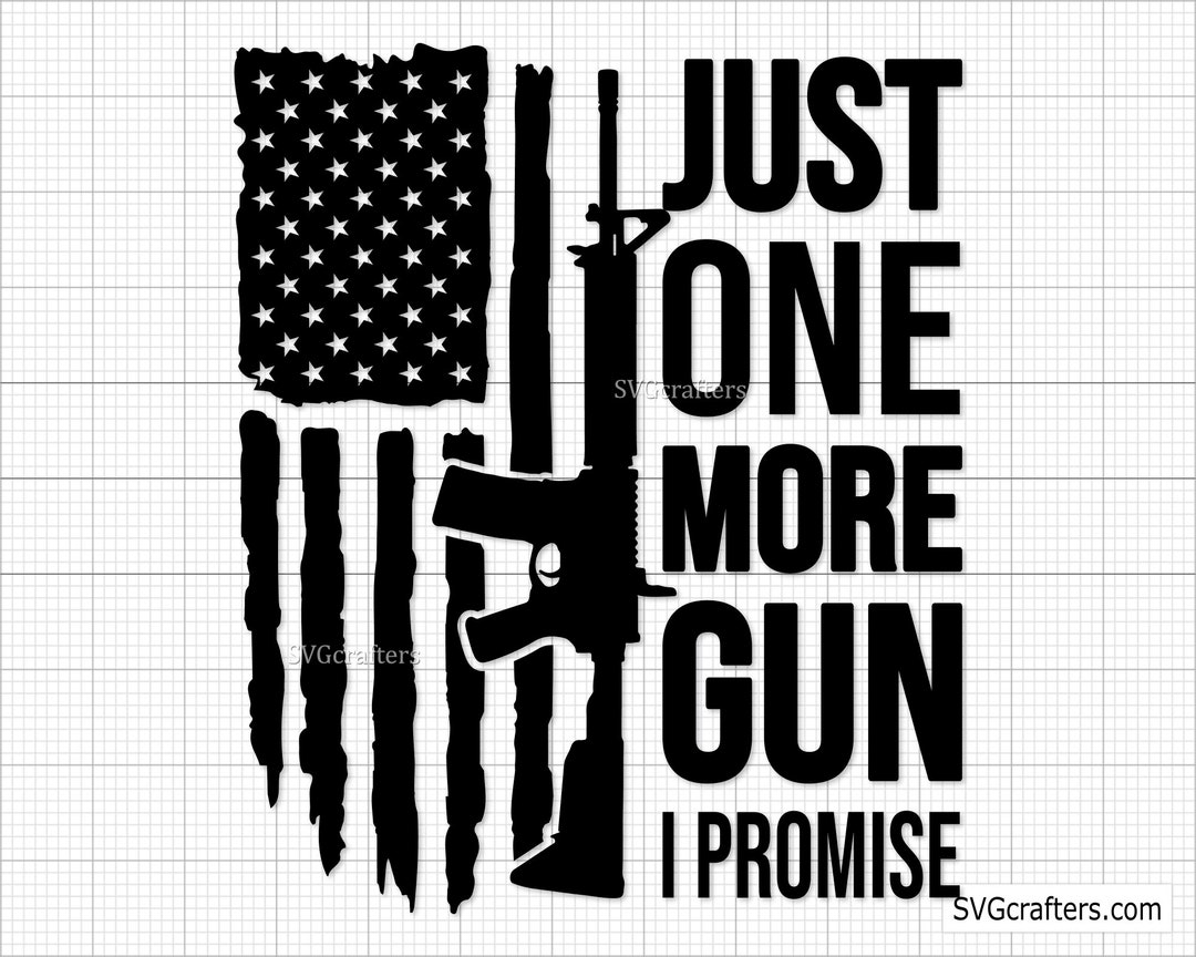 Just One More Gun I Promise Svg, Rifle Flag Svg, Guns Svg, 2nd Amendment Svg, Military Svg, Gun ...
