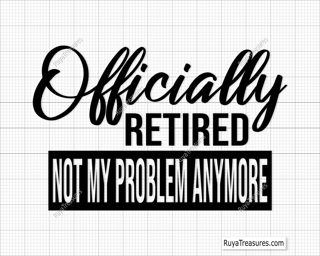 Officially Retired Not My Problem Anymore Svg Png, Retirement Svg Png ...