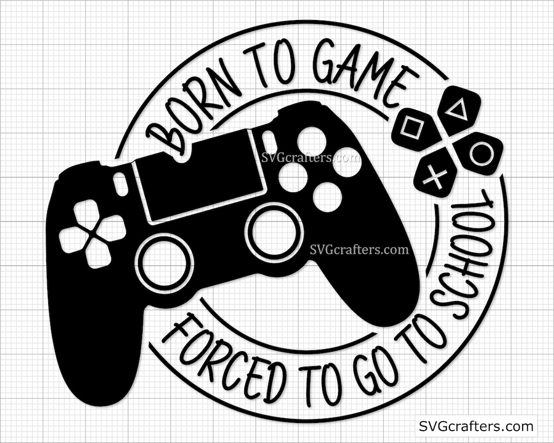 Born to Game, Forced to Go to School Svg, Gaming Svg, Gamer Svg, Video ...