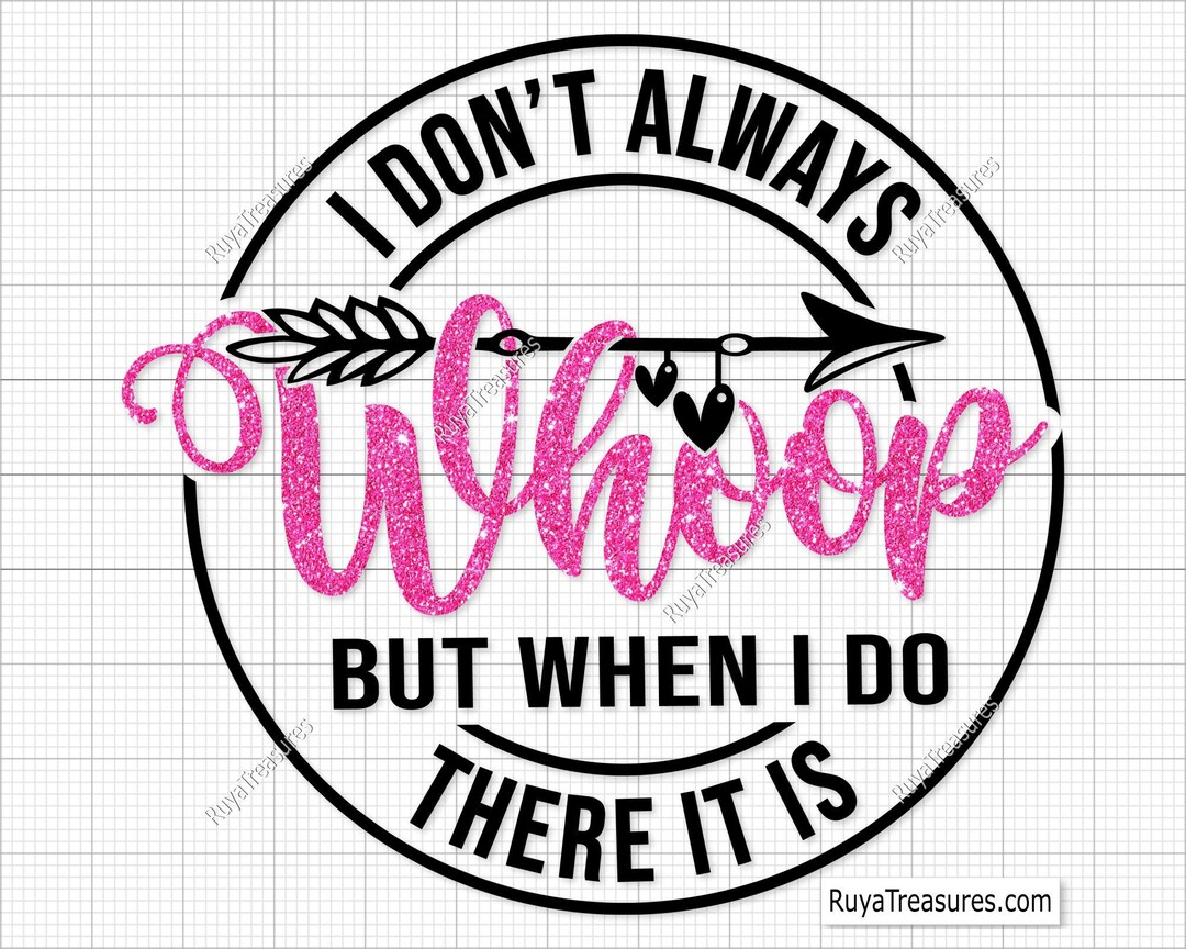 I Don't Always Whoop but When I Do There It is Svg, Sarcastic Sayings ...
