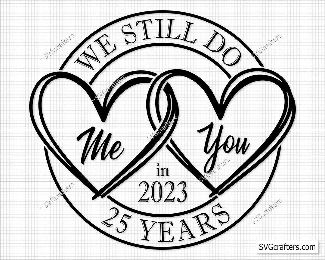 25th Anniversary Svg, Wedding Anniversary Svg, We Still Do Svg 1st, 5th, 10th, 15th, 20th, 25th ...