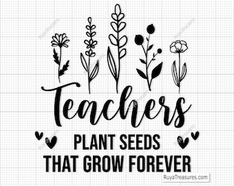 Teachers Plant Seeds That Grow Forever SVG, Teacher Flower Svg, Teacher ...