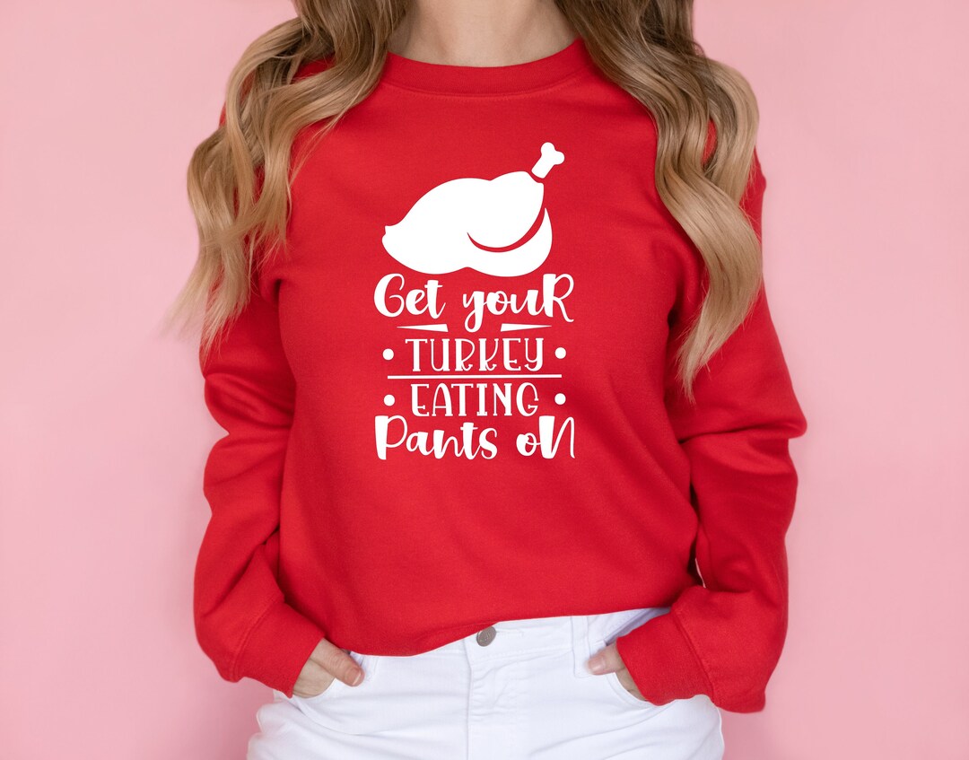 Get Your Turkey Sweatshirt, Thanksgiving Hoodie, Eating Pants On, Gift ...