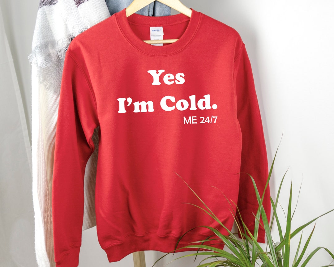 Yes I'm Cold Shirt Sweatshirt and Hoodie Winter Shirt I Hate Winter ...