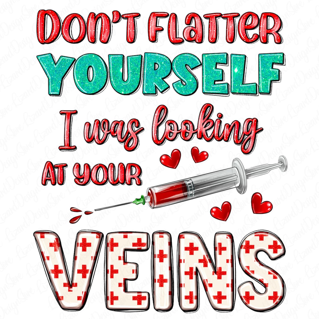 Don't Flatter Yourself I Was Looking at Your Veins Png, Phlebotomist ...