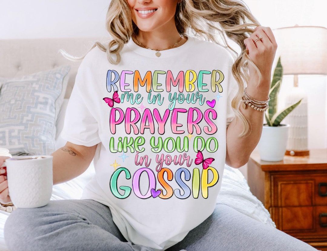 Remember Me in Your Prayers Like You Do in Your Gossip Png Sublimation ...