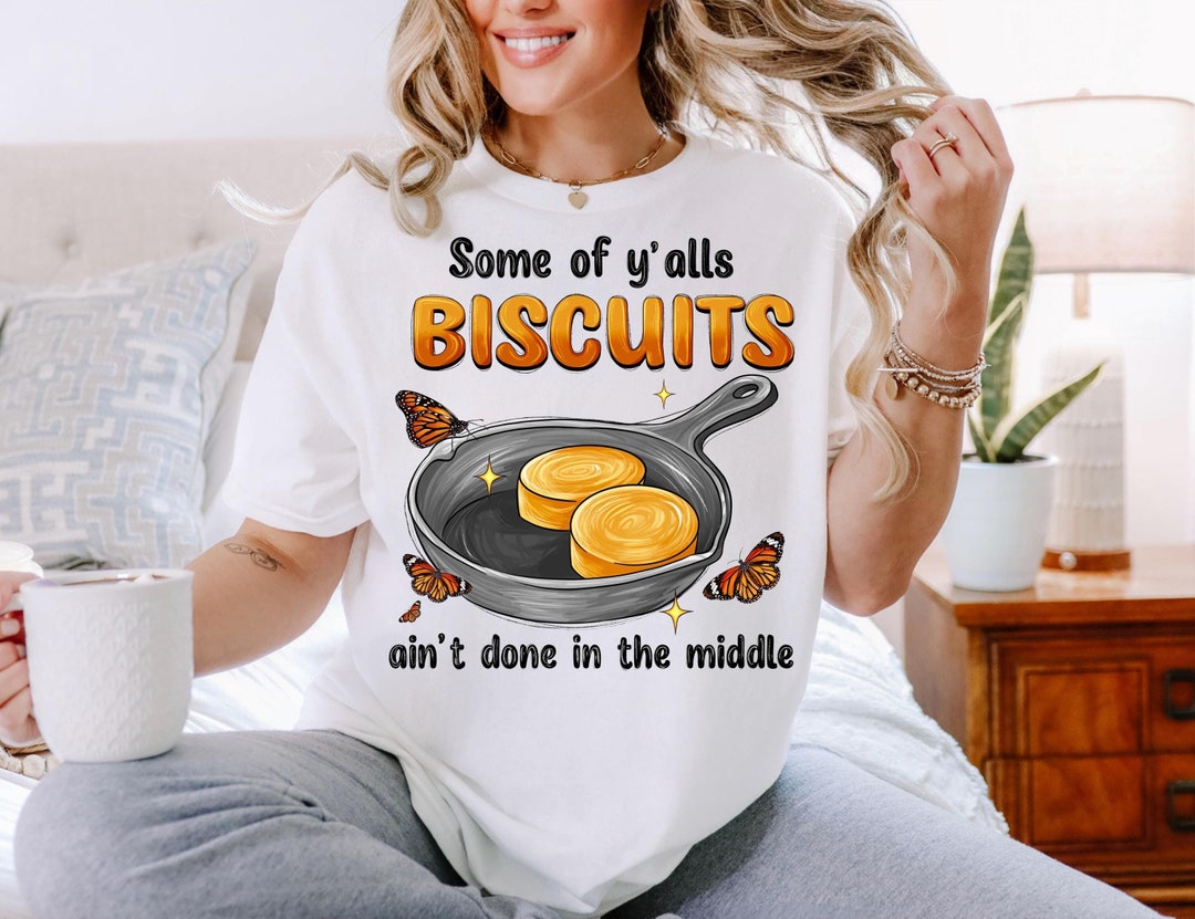 Some of Y'alls Biscuits Ain't Done in the Middle Png, Funny Quotes Png ...