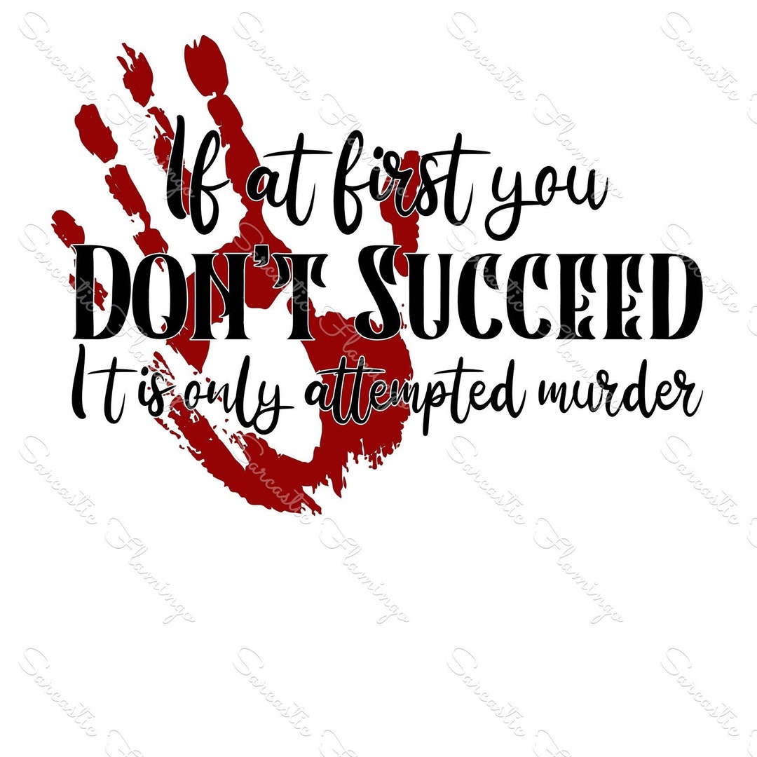 If at First You Don't Succeed It's Only Attempted Murder, 3 Designs ...