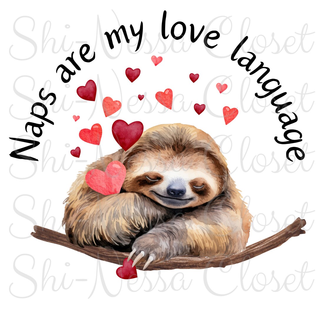 Naps Are My Love Language Png - Cute Sloth - Valentine's Sloth - No ...