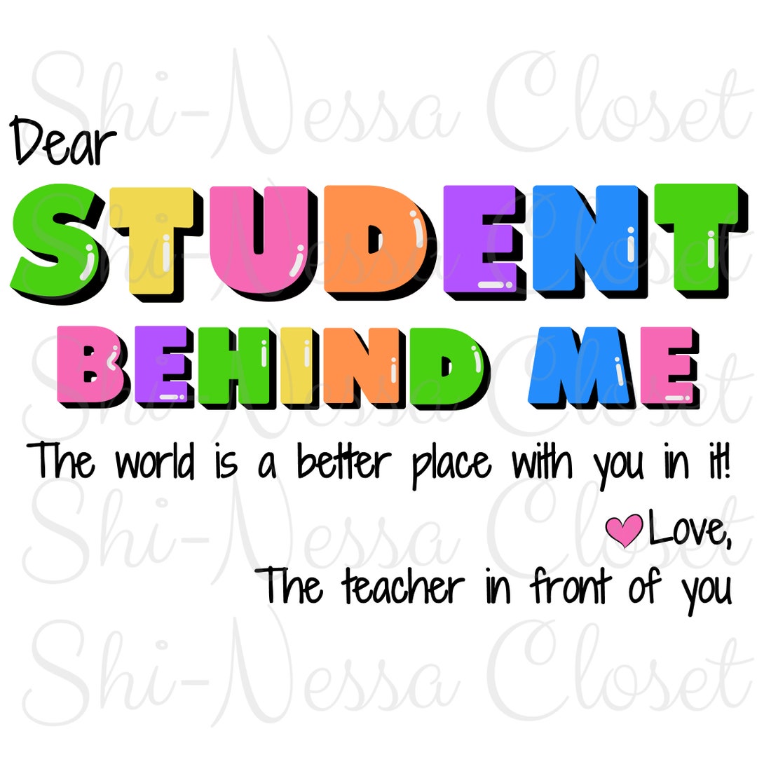 Dear Student Behind Me the World is A Better Place With You in It Love ...