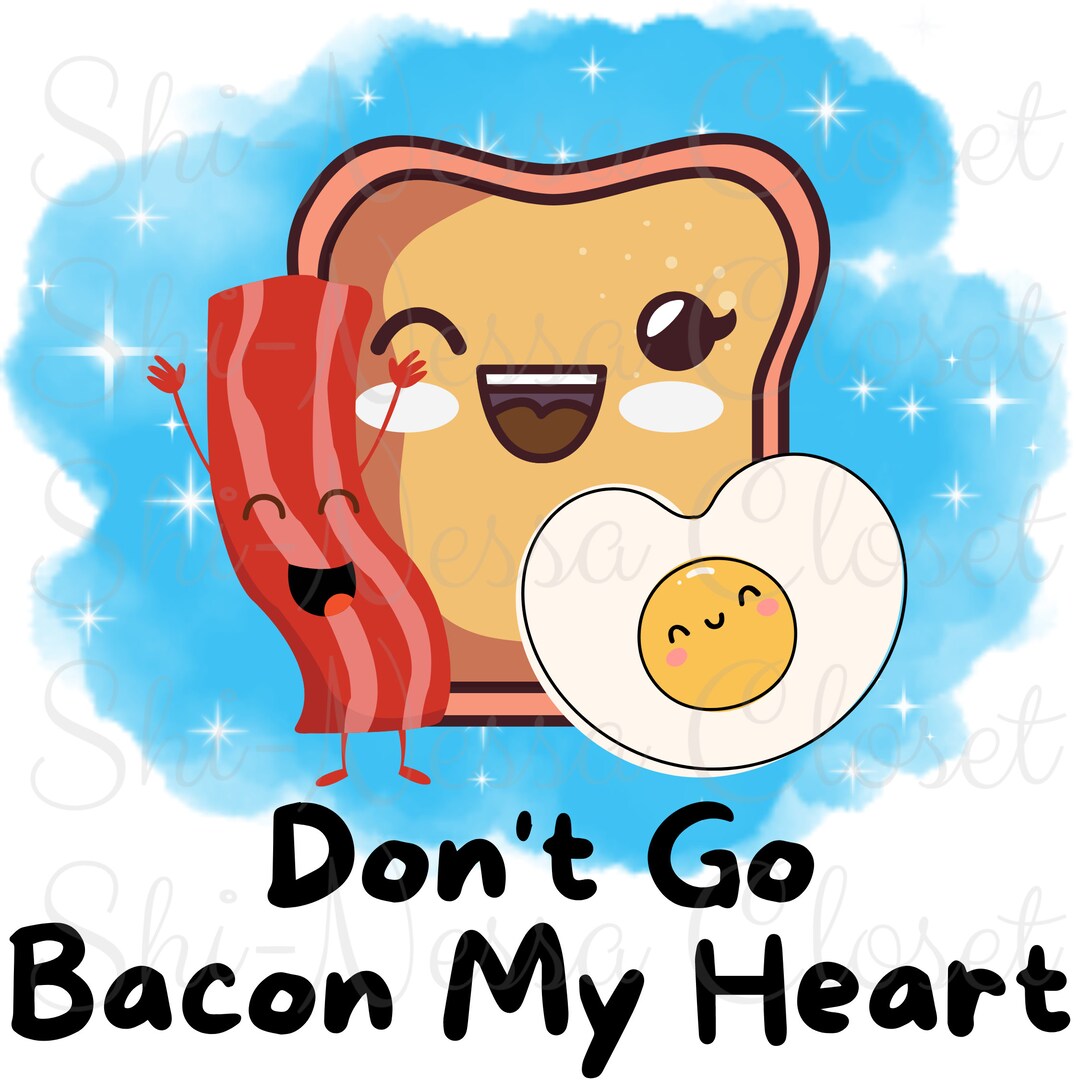 Dont Go Bacon My Heart Png No Physical Product Digital Download Only