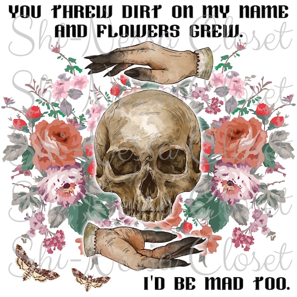 You Threw Dirt on My Name and Flowers Grew Id Be Mad Too Skull - Etsy