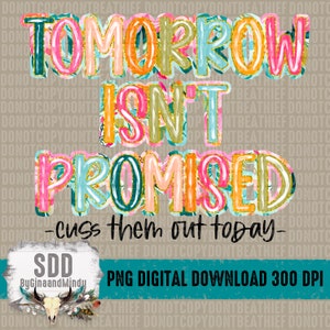Tomorrow Isn't Promised PNG Bundle | Trendy, Snarky, Cuss, Sarcasm ...