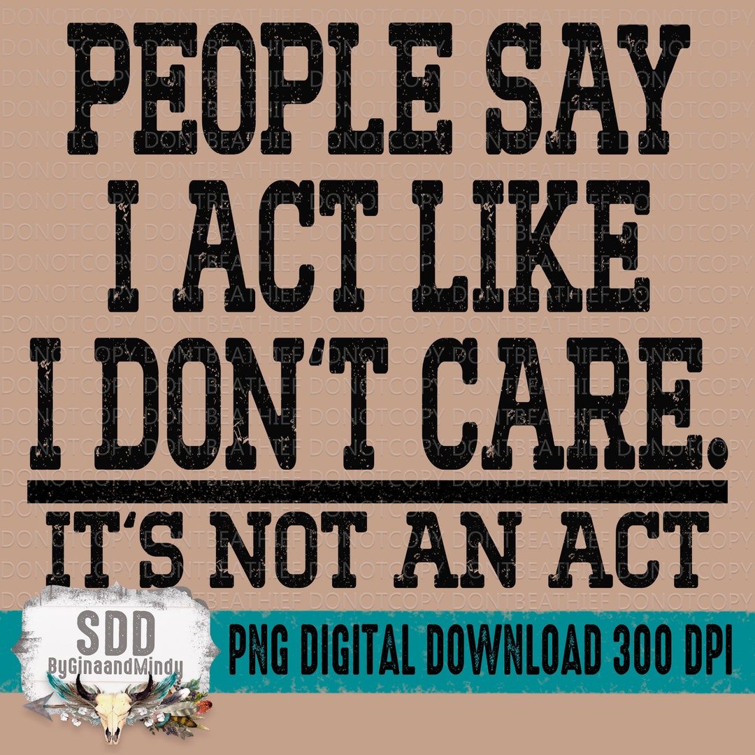 People Say I Act Like I Don't Care PNG, Digital PNG, Men, Man, Snarky ...