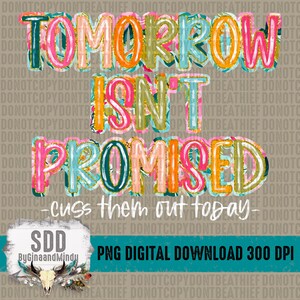 Tomorrow Isn't Promised PNG Bundle | Trendy, Snarky, Cuss, Sarcasm ...