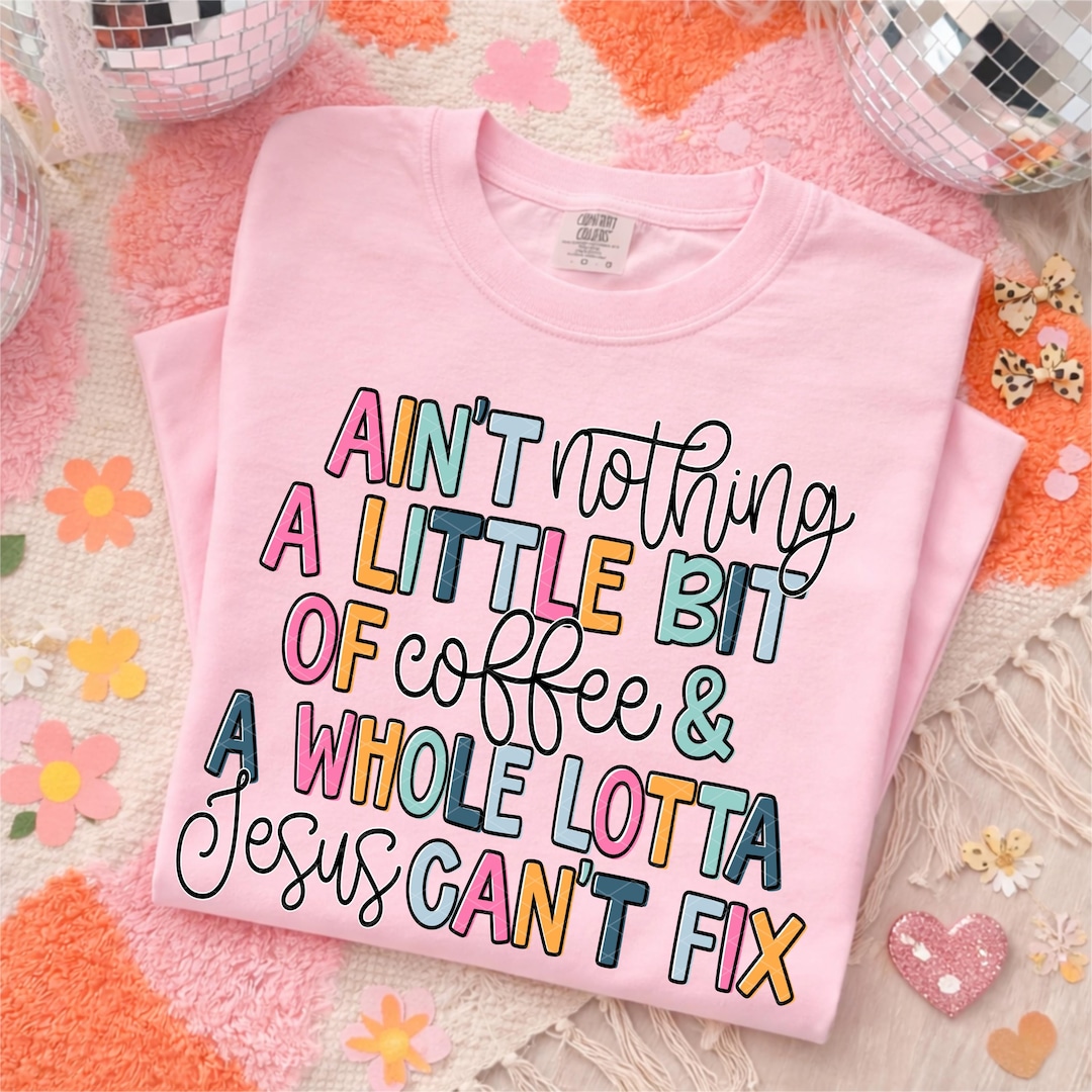 Ain’t Nothing a Little Bit of Coffee Whole Lotta Jesus Can’t Fix PNG ...