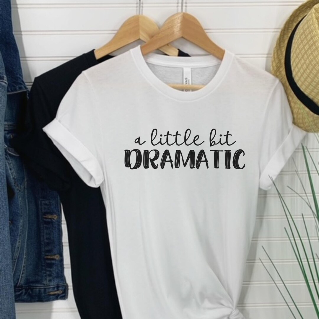 A Little Bit Dramatic Tee Shirt, Dramatic Friend Gift, Dramatic ...
