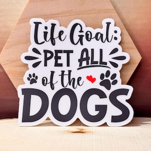 Vinyl Sticker, Life Goal Pet All of the Dogs, Dishwasher Safe, Funny ...