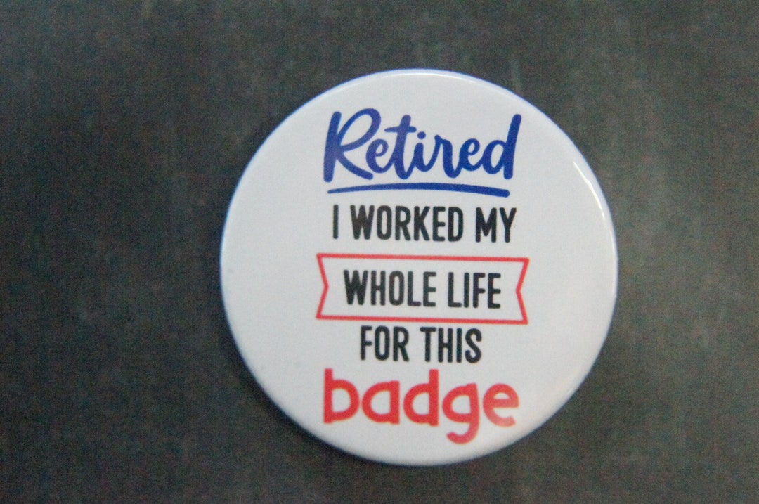 Retired I Worked My Whole Life for This Badge Retirement Gift - Etsy