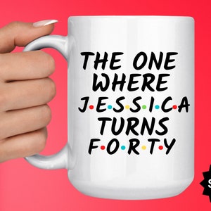 The One Where Turns 40, Friends Birthday Mug, Gift for Friends Fan ...