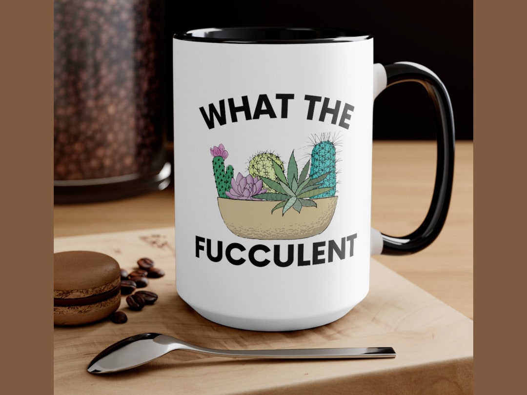 What the Fucculent Custom Mug Gift,funny Mug, Custom Mug, Mug Gift ...