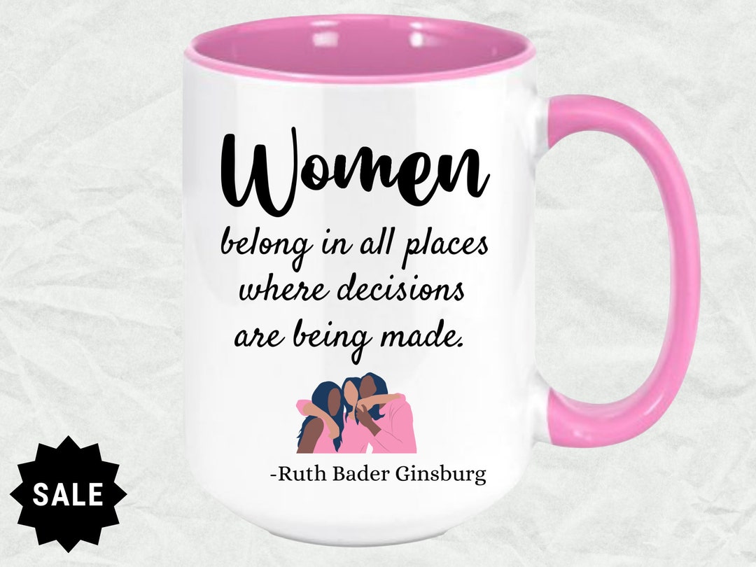 Notorious RBG Women Belong in All Places Where Decisions Are Being Made ...