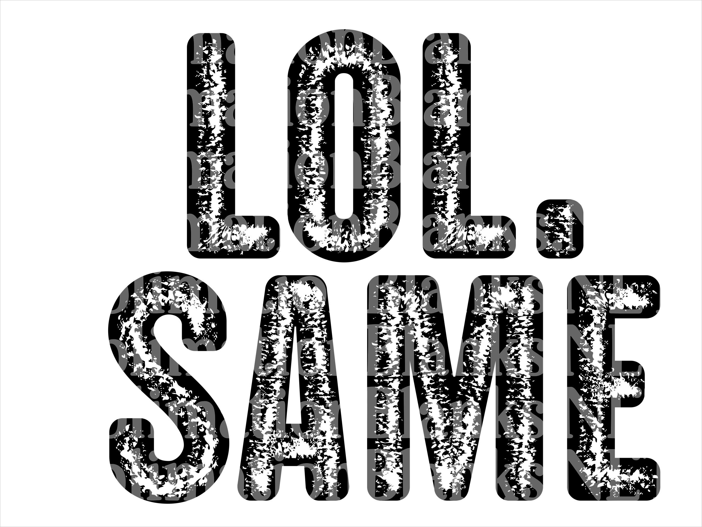 LOL SAME Svg PNG Sublimation Designs Digital Download - Etsy