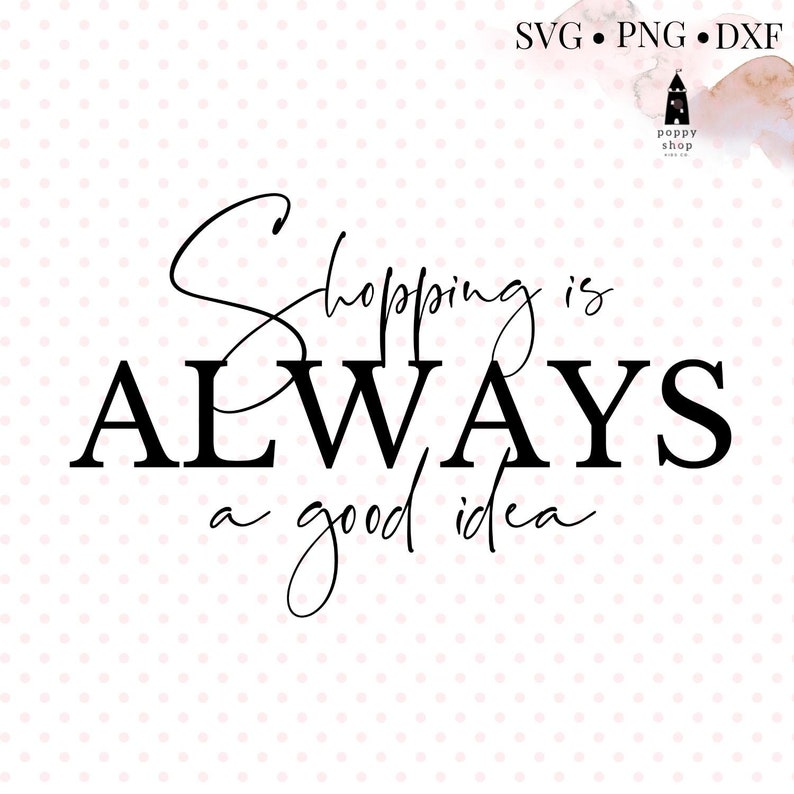 Shopping is Always a Good Idea SVG | Tote Bag SVG Svg | Shopping Tee ...