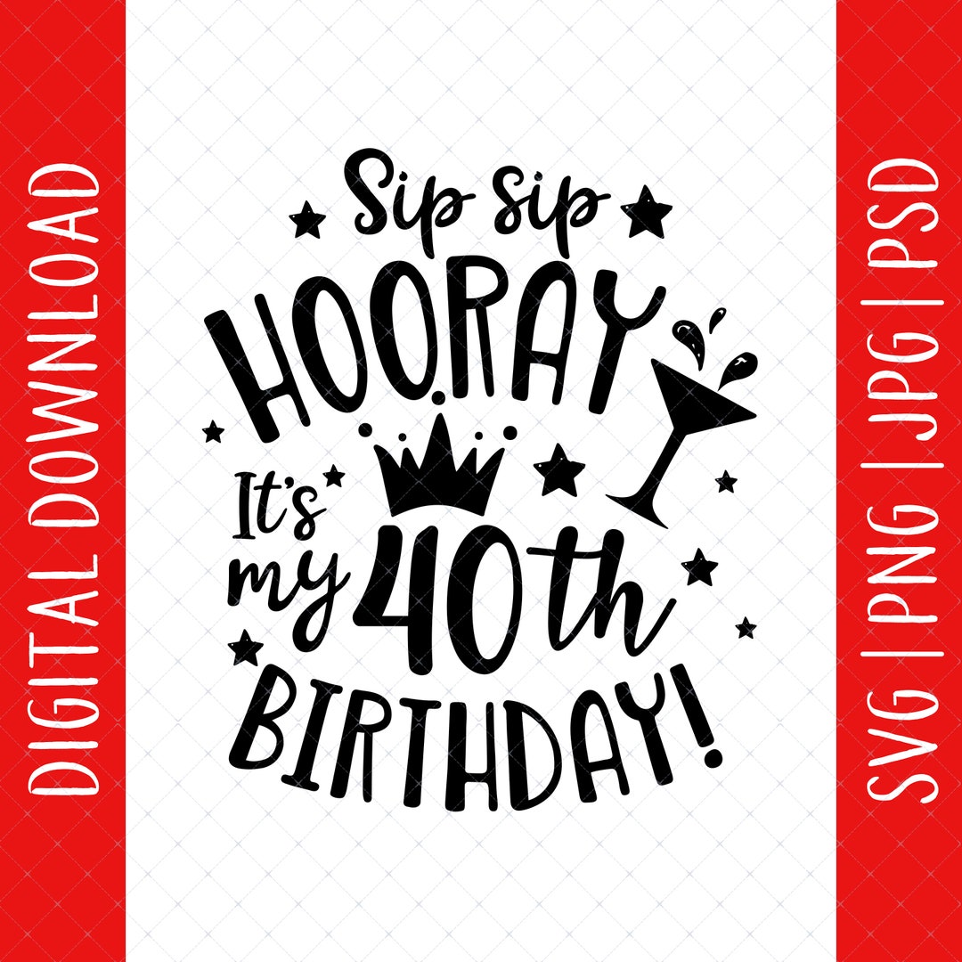 Sip Sip Hooray It's My 40th Birthday Svg, Png, Jpg, Psd Digital Download - 40th Birthday Gift ...