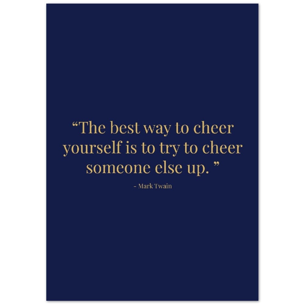 Mark Twain the Best Way to Cheer Yourself is to Try to Cheer Someone ...