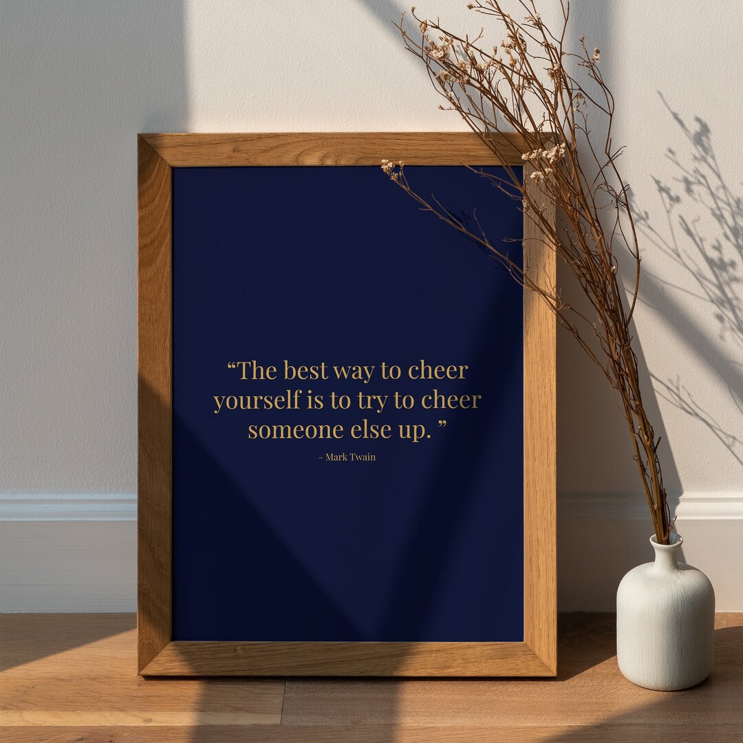 Mark Twain the Best Way to Cheer Yourself is to Try to Cheer Someone ...