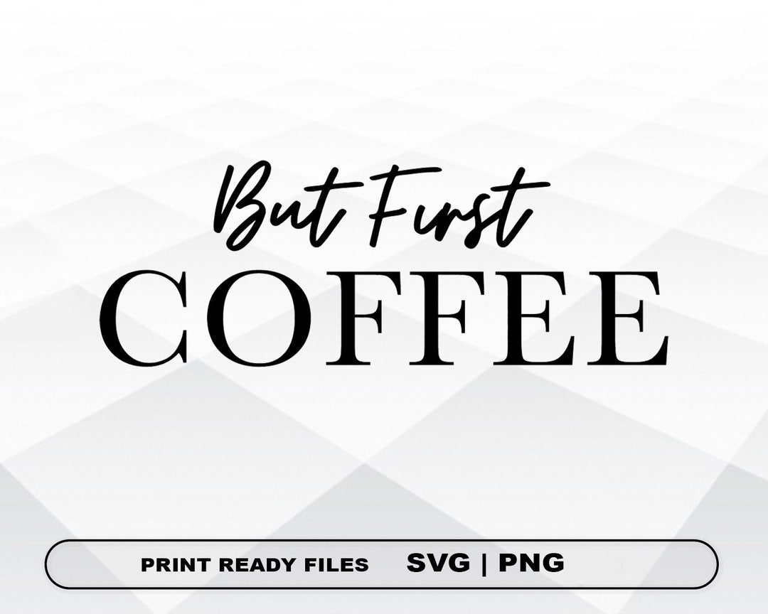 But First Coffee SVG and PNG Files Clipart, Coffe Print SVG, Digital ...