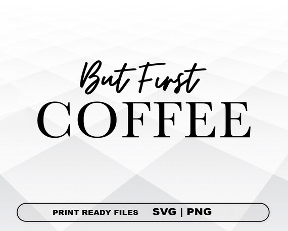 But First Coffee SVG and PNG Files Clipart Coffe Print SVG - Etsy