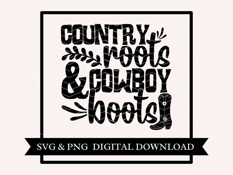 Country Roots and Cowboy Boots - SVG, Cut File, Sublimation, Digital ...