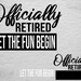 Officially Retired Let the Fun Begin, Retirement Svg Design for Digital ...