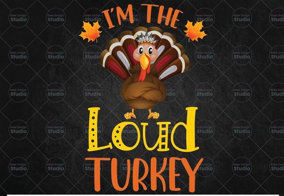I'm the Loud Turkey Png Thanksgiving Png Loud Turkey - Etsy