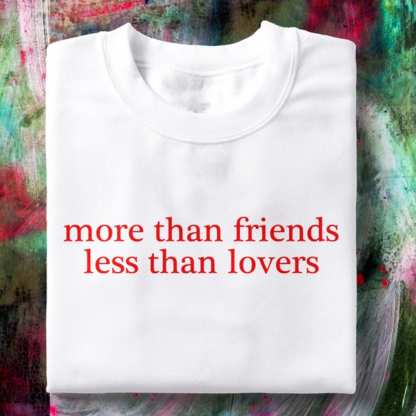 More Than Friends Less Than Lovers Tshirt - Etsy