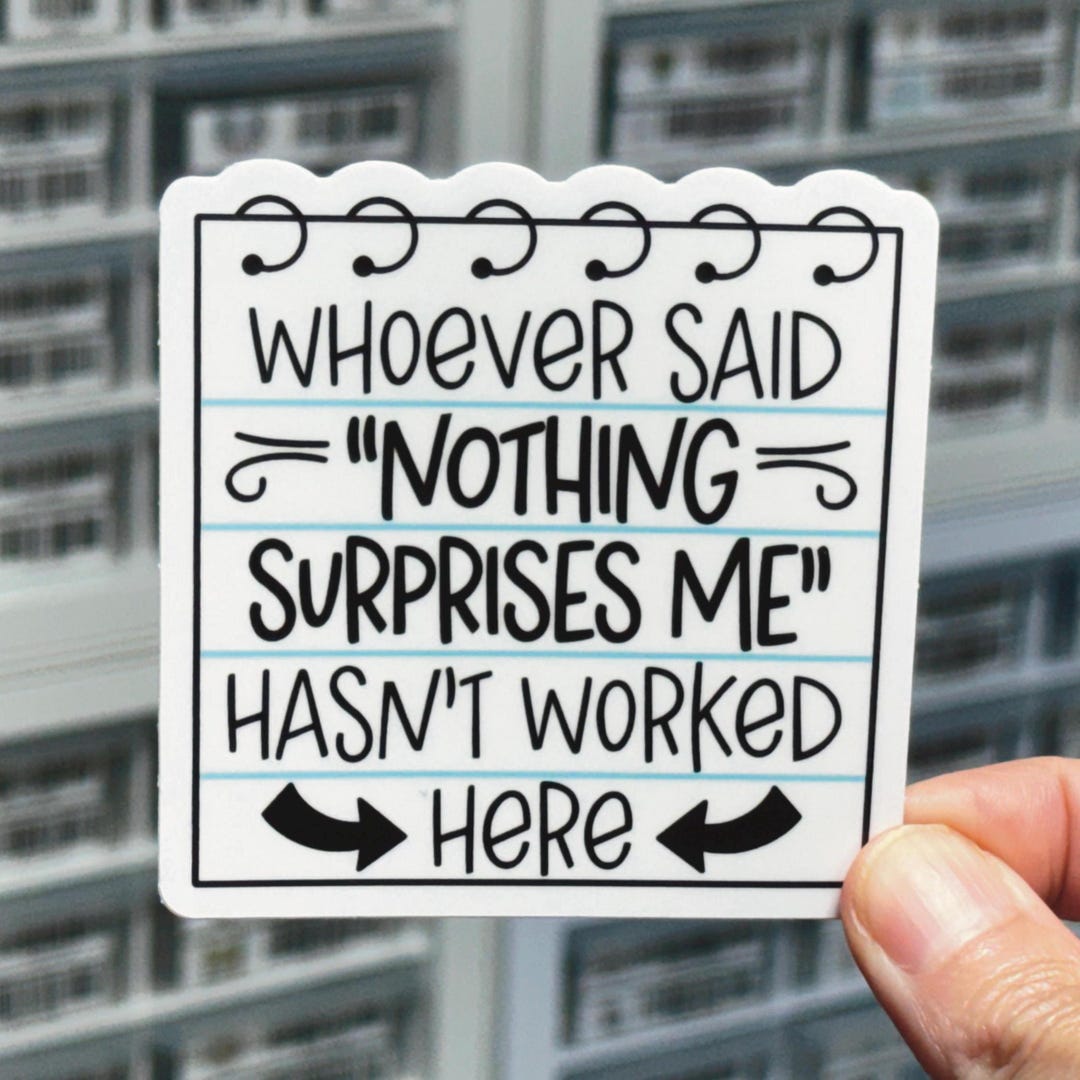 Whoever Said "nothing Surprises Me" Hasn’t Worked Here Sticker, Sarcasm ...