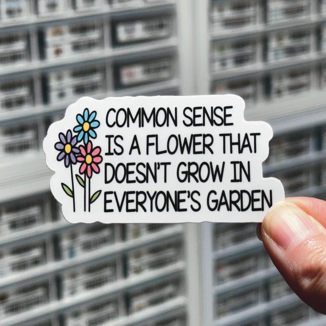 Common Sense is A Flower That Doesn't Grow in Everyone's Garden Sticker ...