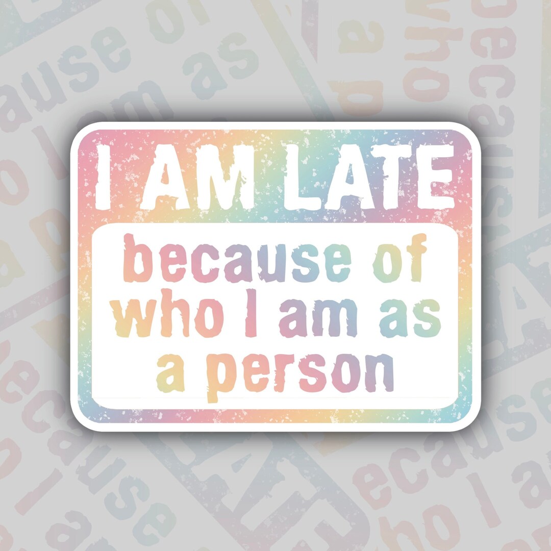 I Am Late Because of Who I Am as A Person Sticker, Always Late ...