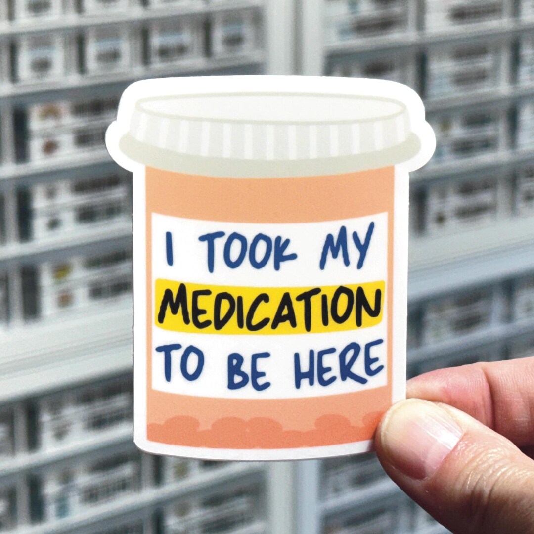I Took My Medication to Be Here Sticker, Prescription Snarky Stickers ...