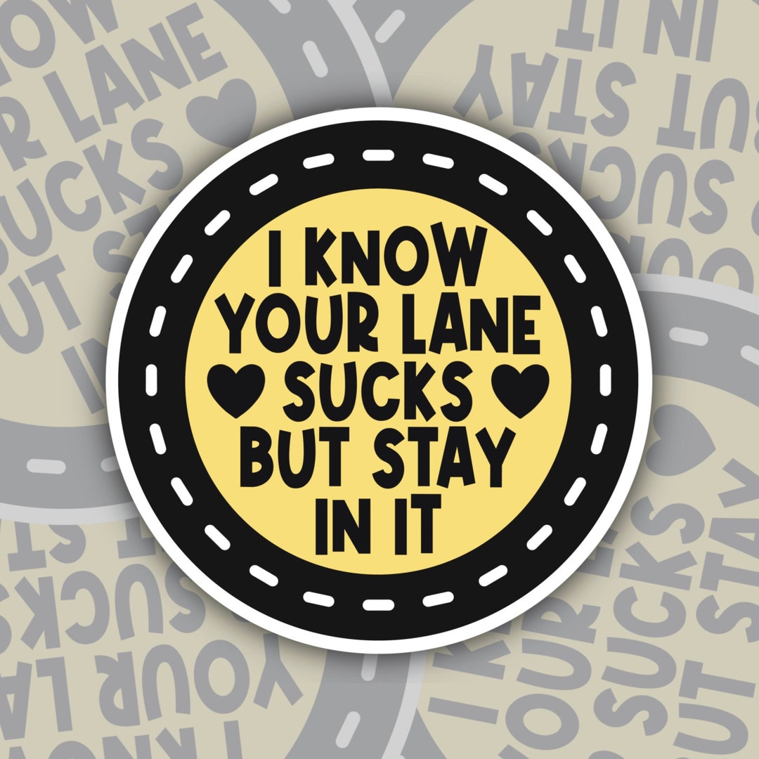 I Know Your Lane Sucks but Stay in It Sticker, Mind Your Business Decal ...