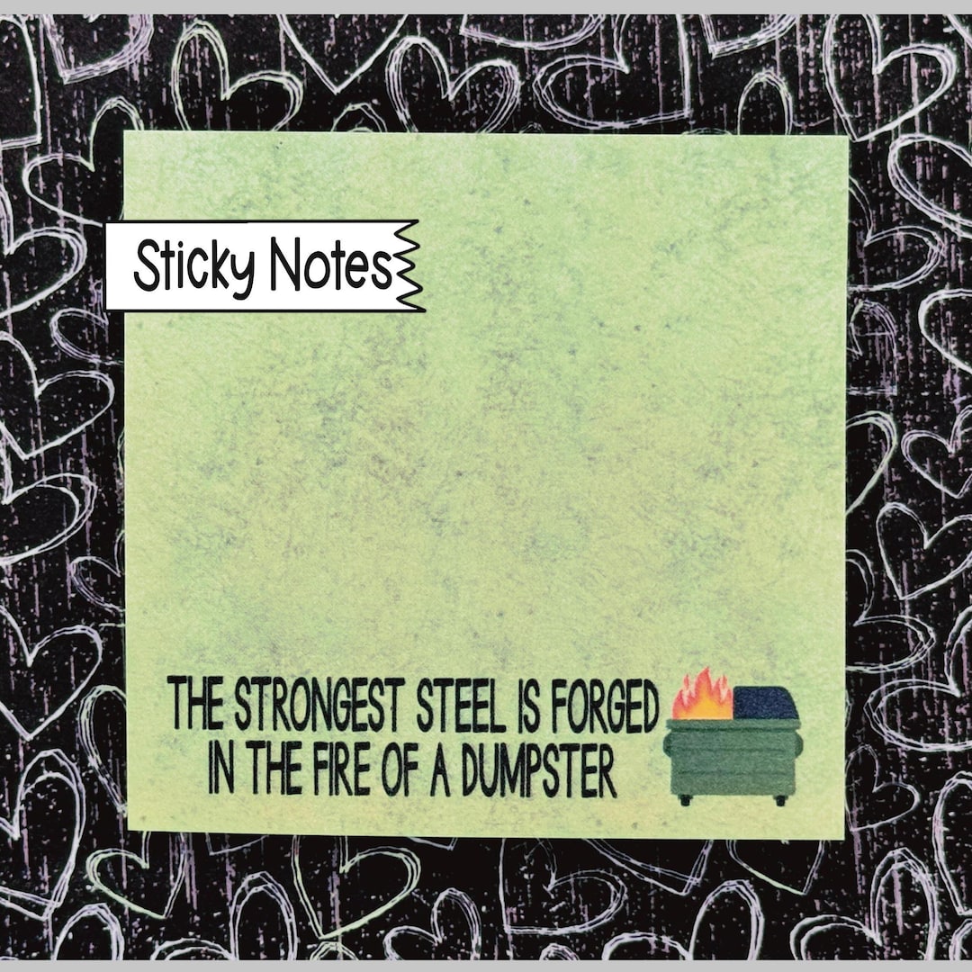 The Strongest Steel is Forged in the Fire of A Dumpster Sticky Notes ...