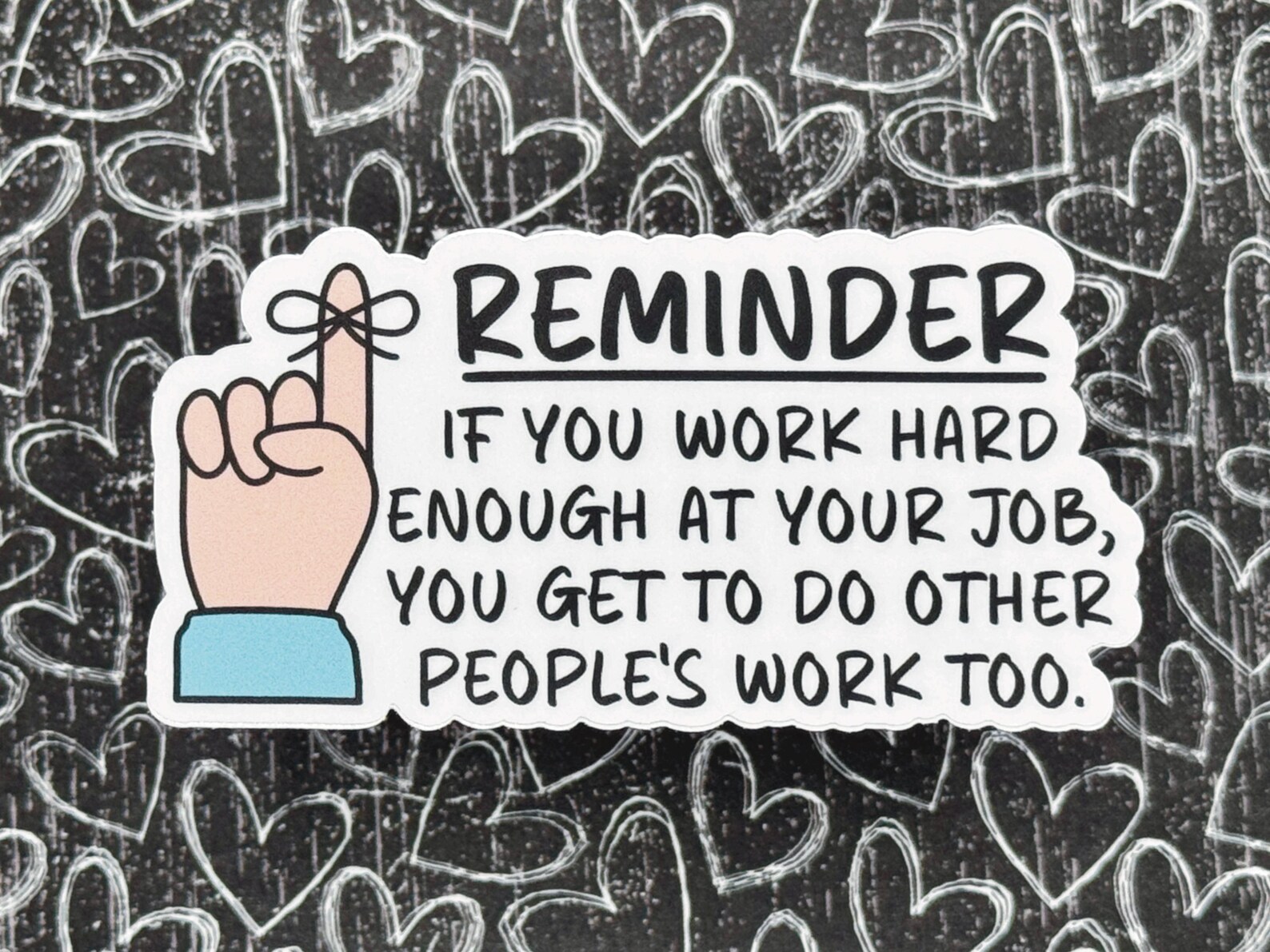 Reminder If You Work Hard Enough at Your Job, You Get to Do Other ...