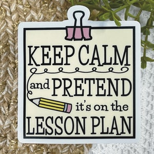 Keep Calm and Pretend It's on the Lesson Plan Sticker, Funny Teacher ...