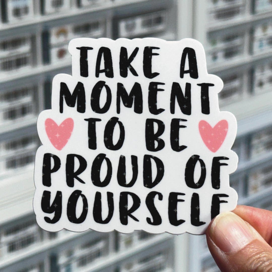 Take A Moment to Be Proud of Yourself Sticker, Inspirational Quote ...