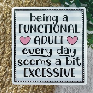 Being A Functional Adult Every Day Seems A Bit Excessive Sticker, Funny ...